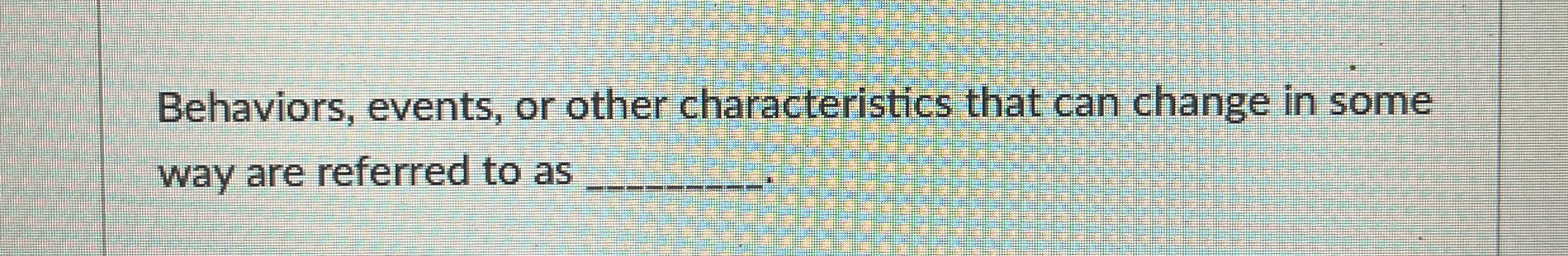 Solved Behaviors, events, or other characteristics that can | Chegg.com