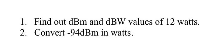 Solved 1. Find out dBm and dBW values of 12 watts. 2. | Chegg.com