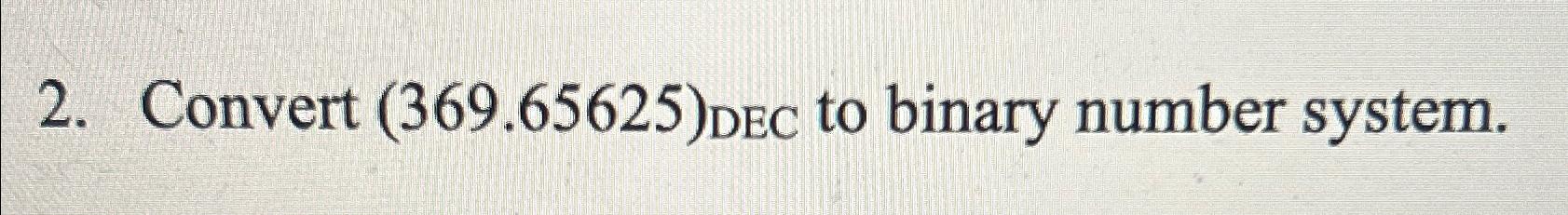 Solved Convert (369.65625)DEC ﻿to binary number system. | Chegg.com
