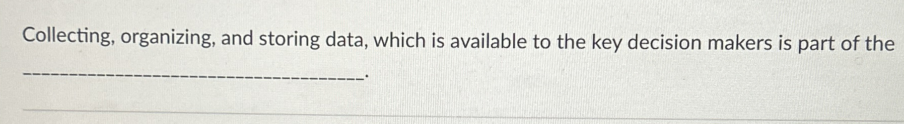 Solved Collecting, organizing, and storing data, which is | Chegg.com