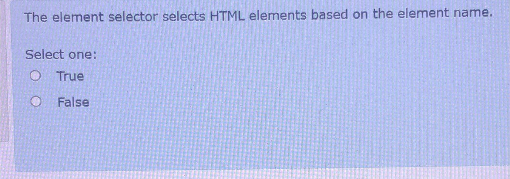 Solved The element selector selects HTML elements based on | Chegg.com