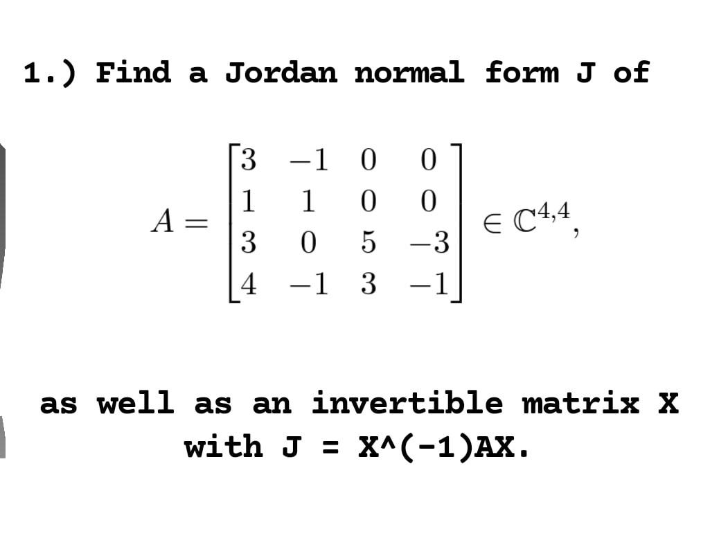 Solved 1.) Find a Jordan normal form J of 3 -1 0 0 1 1 0 0 | Chegg.com