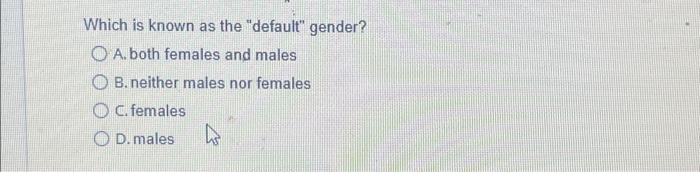 Solved Which is known as the "default" gender? A. both | Chegg.com