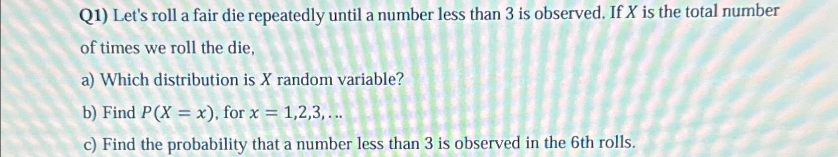 Solved Q1) ﻿Let's roll a fair die repeatedly until a number | Chegg.com
