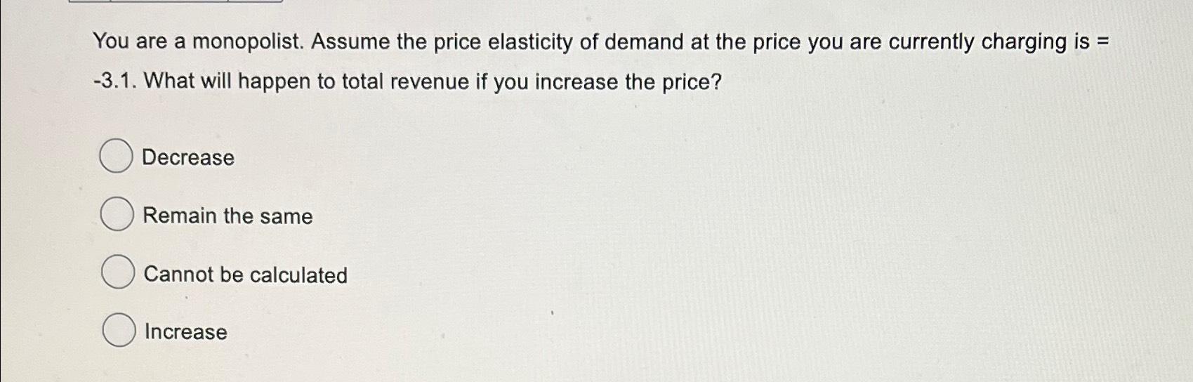 Solved You are a monopolist. Assume the price elasticity of | Chegg.com