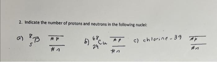 Solved 2. Indicate the number of protons and neutrons in the | Chegg.com