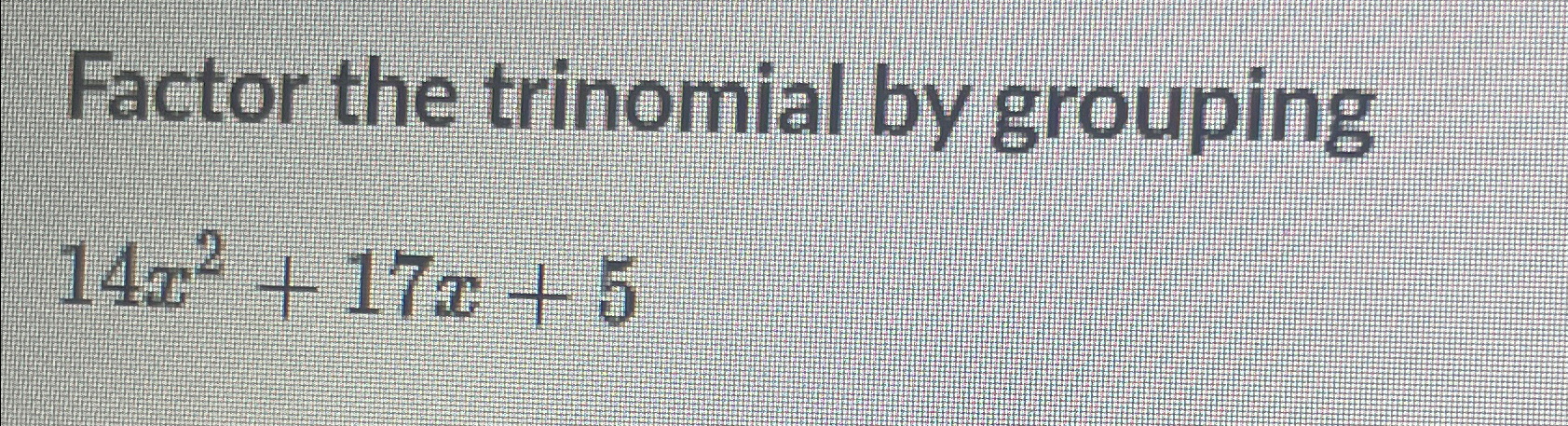 Solved Factor the trinomial by grouping14x2+17x+5 | Chegg.com