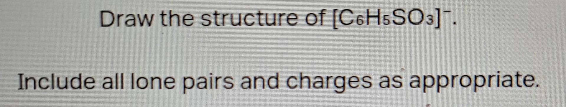 Solved Draw the structure of [C6H5SO3]−. Include all lone | Chegg.com