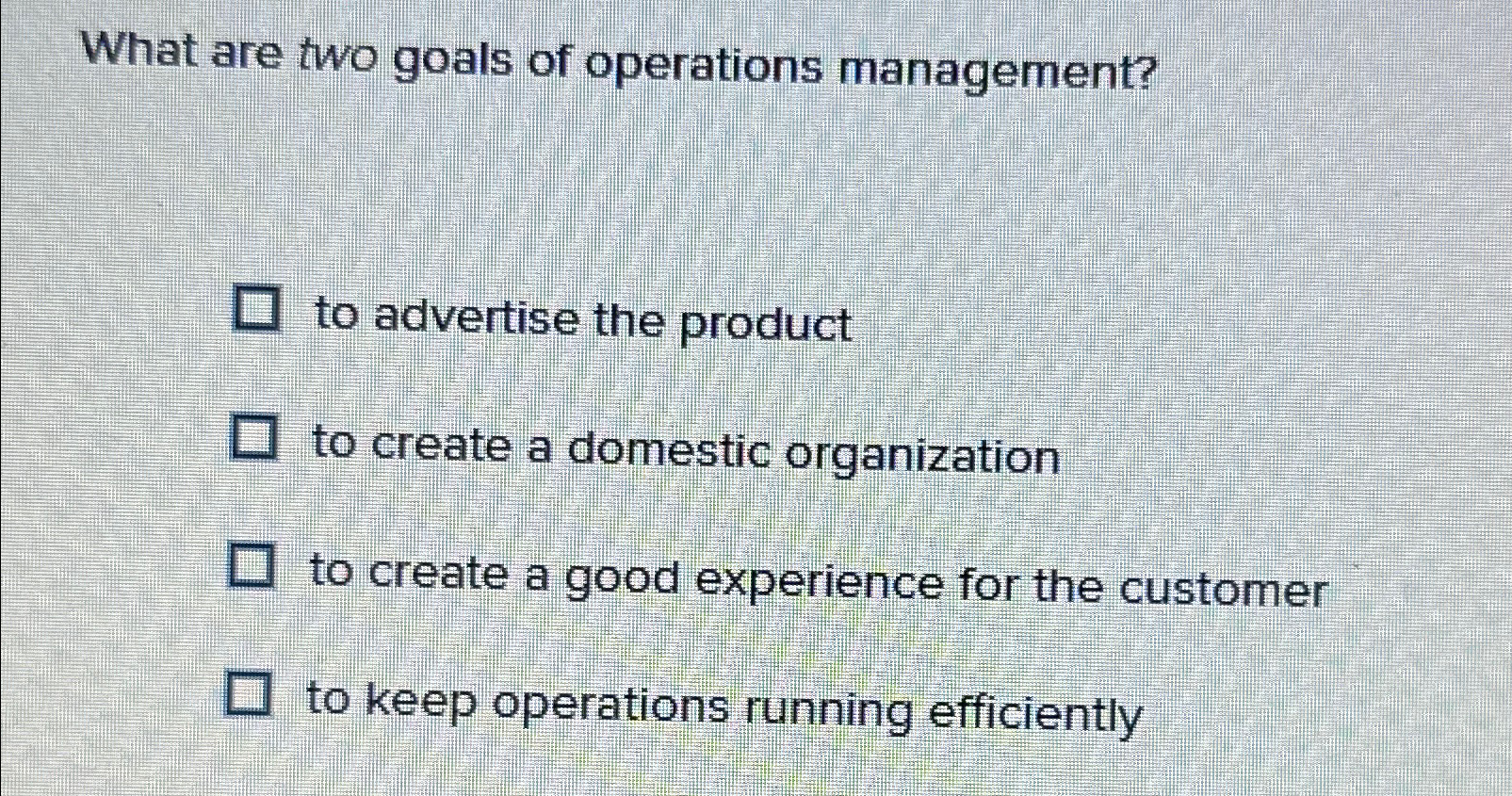 Solved What are two goals of operations management?to | Chegg.com
