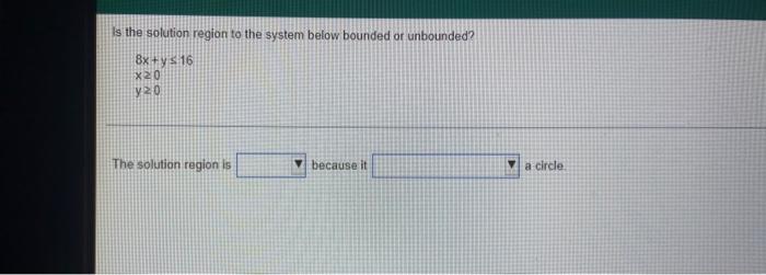 Solved is the solution region to the system below bounded or | Chegg.com