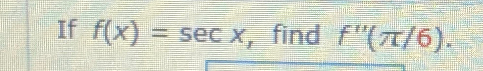 Solved If f(x)=secx, ﻿find f''(π6) | Chegg.com