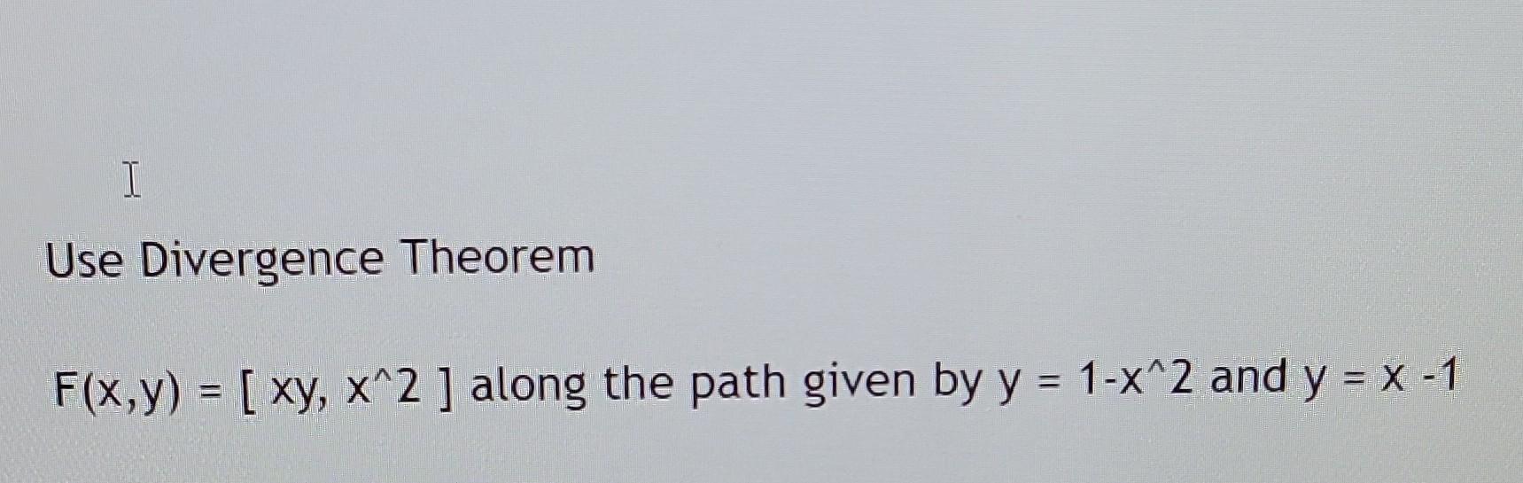 Solved Use Divergence Theorem F(x,y)=[xy,x∧2] along the path | Chegg.com