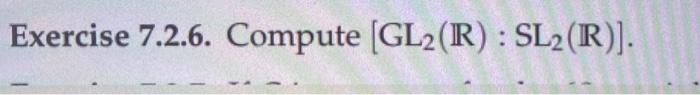 Solved Exercise 7.2.6. Compute [GL2(R):SL2(R)] | Chegg.com
