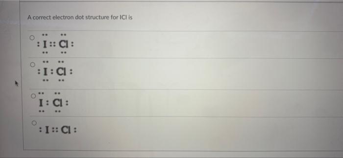 Solved A correct electron dot structure for ICI is :I:: CI: | Chegg.com