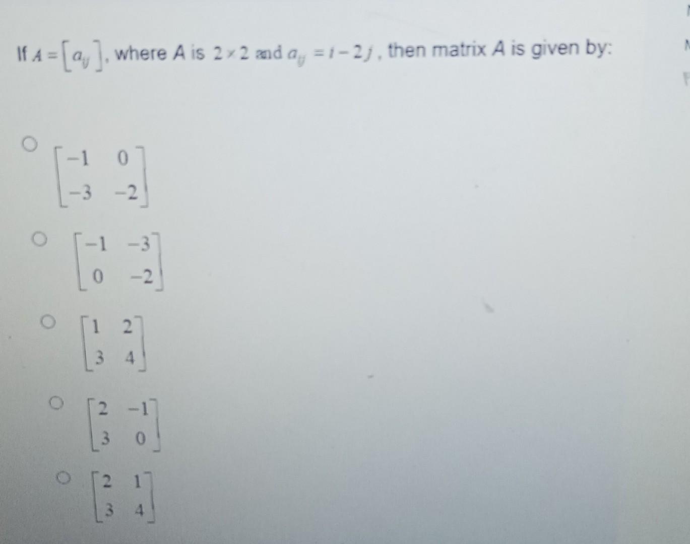 Solved If A=[aj], where A is 2×2 and aj=i−2j, then matrix A | Chegg.com