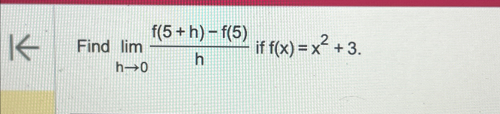 Solved Find limh→0f(5+h)-f(5)h ﻿if f(x)=x2+3 | Chegg.com