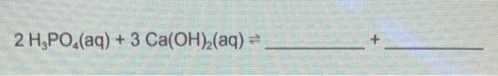 Solved 2 H3PO.(aq) + 3 Ca(OH)2(aq) = | Chegg.com