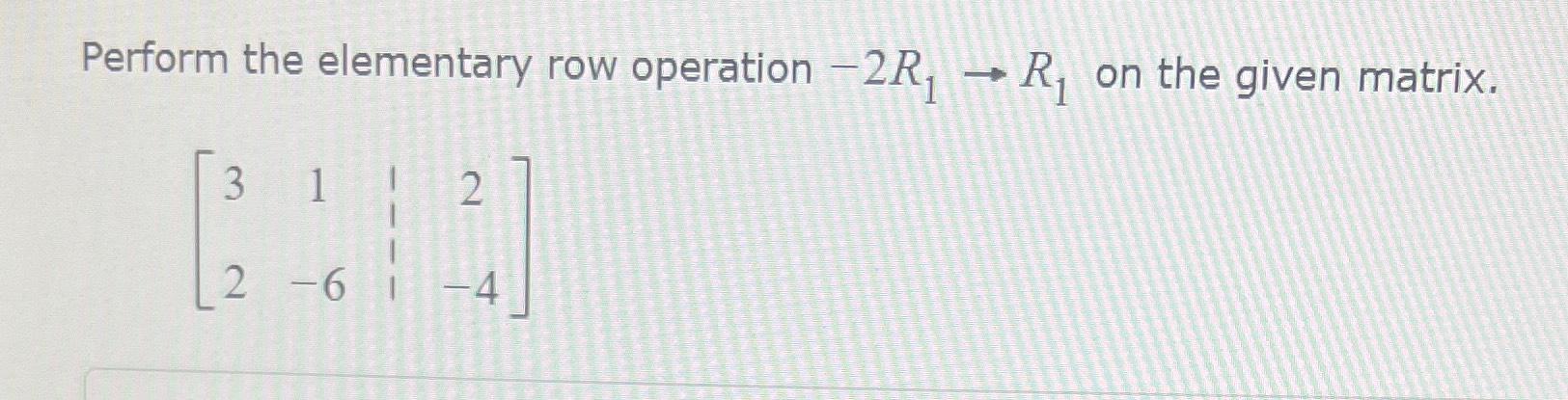 Solved Perform the elementary row operation -2R1→R1 ﻿on the | Chegg.com
