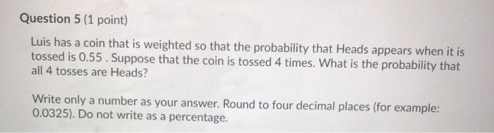 Solved Question 5 (1 point) Luis has a coin that is weighted | Chegg.com