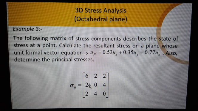 Solved 3D Stress Analysis (Octahedral plane) Example 3:- The | Chegg.com