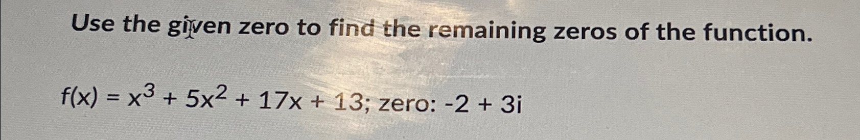 Solved Use the given zero to find the remaining zeros of the | Chegg.com