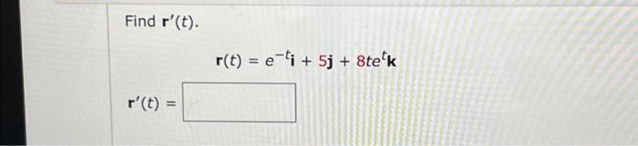 Solved Find r'(t). r' (t) = r(t) = e ti + 5j + 8te k | Chegg.com