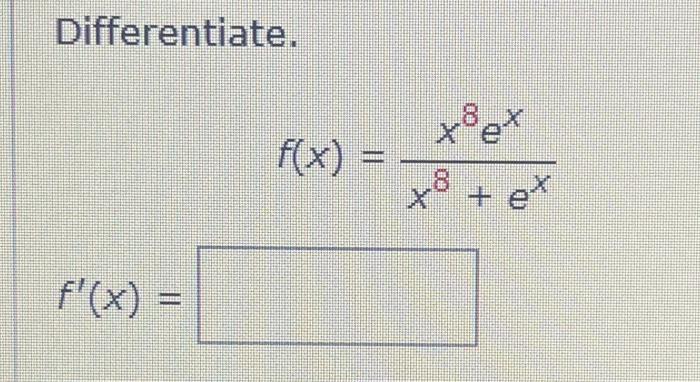 Solved Differentiate. f(x)=x8+exx8ex | Chegg.com