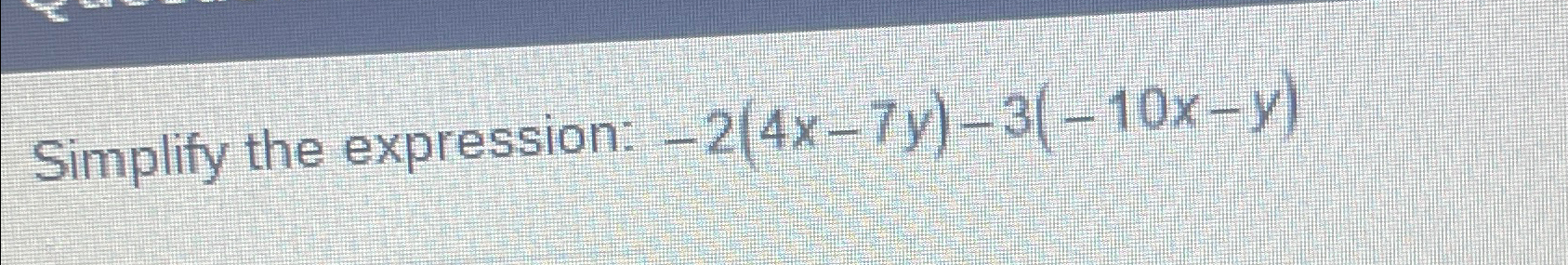 Solved Simplify the expression: -2(4x-7y)-3(-10x-y) | Chegg.com