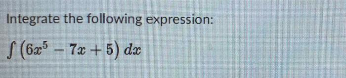 Solved Integrate the following expression: S (625 – 7x + 5) | Chegg.com