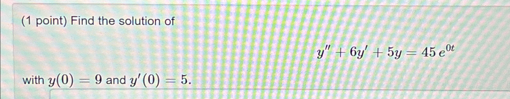 Solved (1 ﻿point) ﻿Find the solution ofy''+6y'+5y=45e0twith | Chegg.com