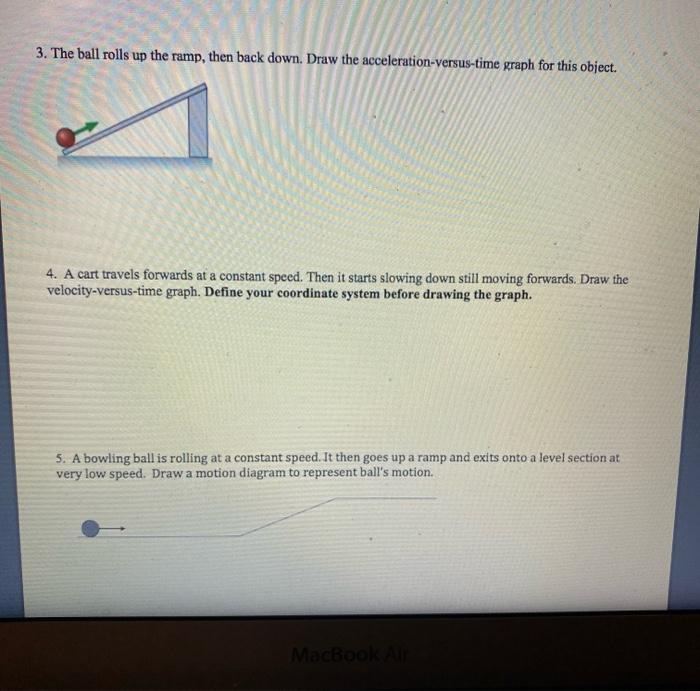 Solved 3. The ball rolls up the ramp, then back down. Draw | Chegg.com