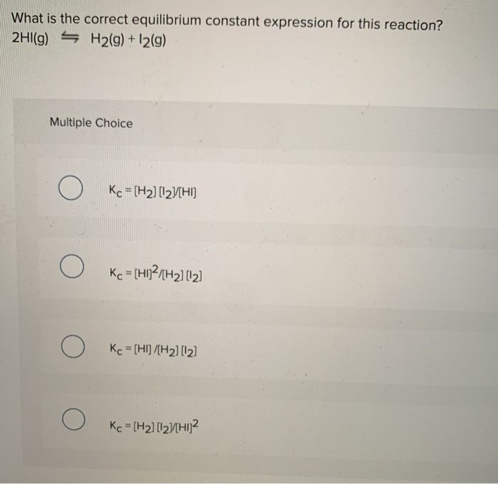 Solved What is the correct equilibrium constant expression | Chegg.com