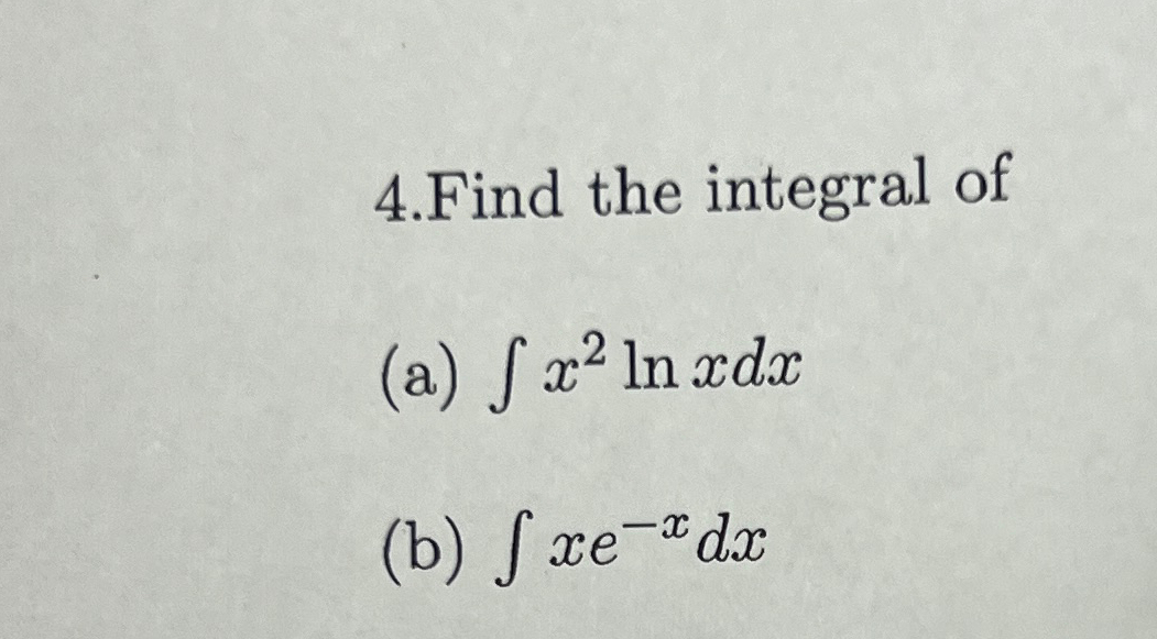 Solved 4.Find the integral of(a) ∫﻿﻿x2lnxdx(b) ∫﻿﻿xe-xdx | Chegg.com