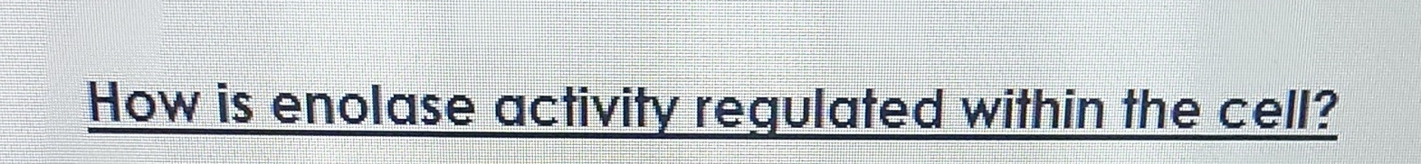 Solved How is enolase activity regulated within the cell? | Chegg.com