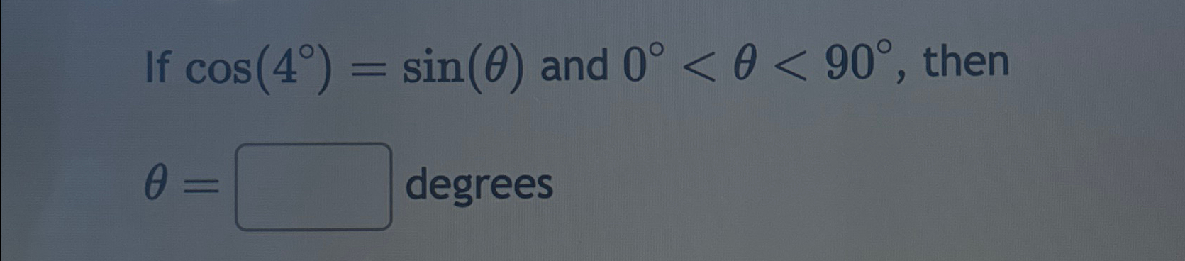 Solved If cos(4°)=sin(θ) ﻿and 0°