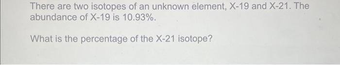 Solved There are two isotopes of an unknown element, X−19 | Chegg.com