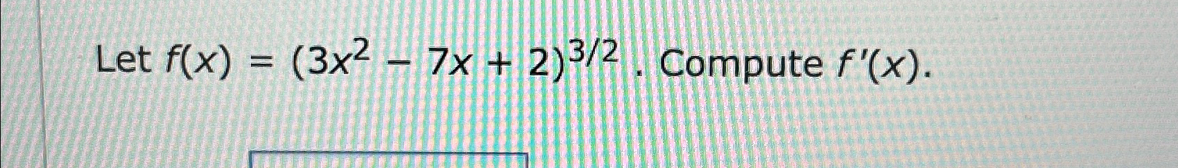 Solved Let f(x)=(3x2-7x+2)32. ﻿Compute f'(x). | Chegg.com