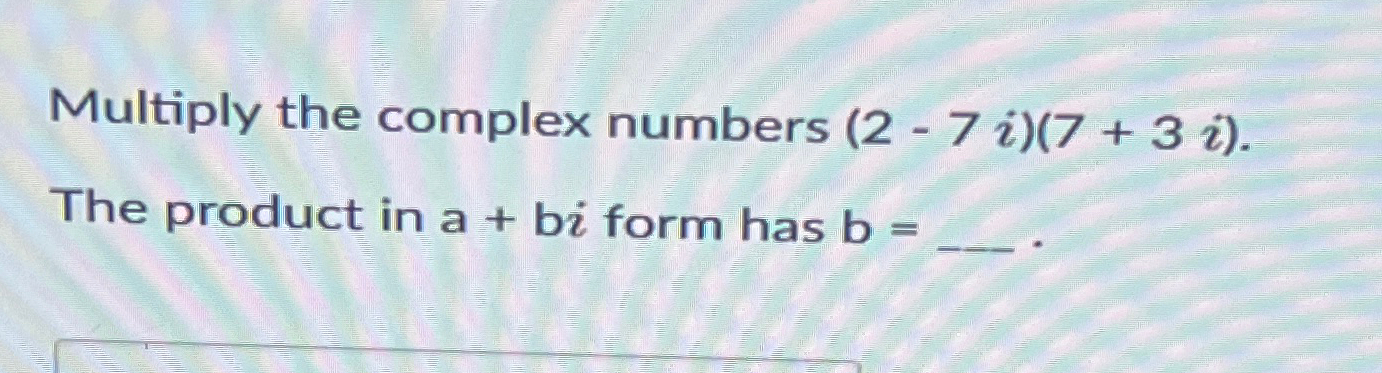 Solved Multiply the complex numbers (2-7i)(7+3i).The product | Chegg.com