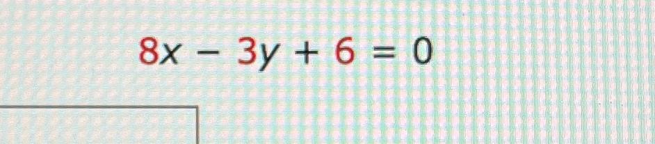 Solved 8x-3y+6=0 ﻿Write the equation in the slope-intercept | Chegg.com