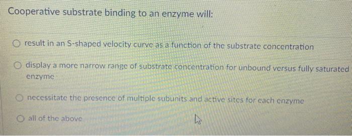 Solved Cooperative substrate binding to an enzyme will: O | Chegg.com
