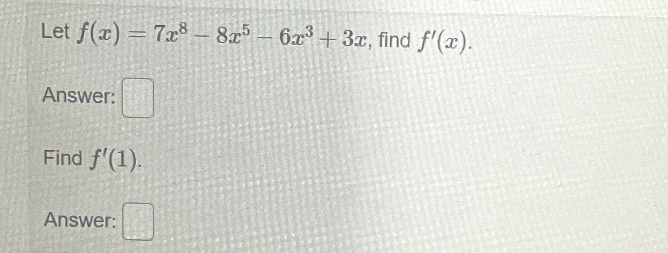 Solved Let f(x)=7x8-8x5-6x3+3x, ﻿find f'(x)Answer:Find | Chegg.com