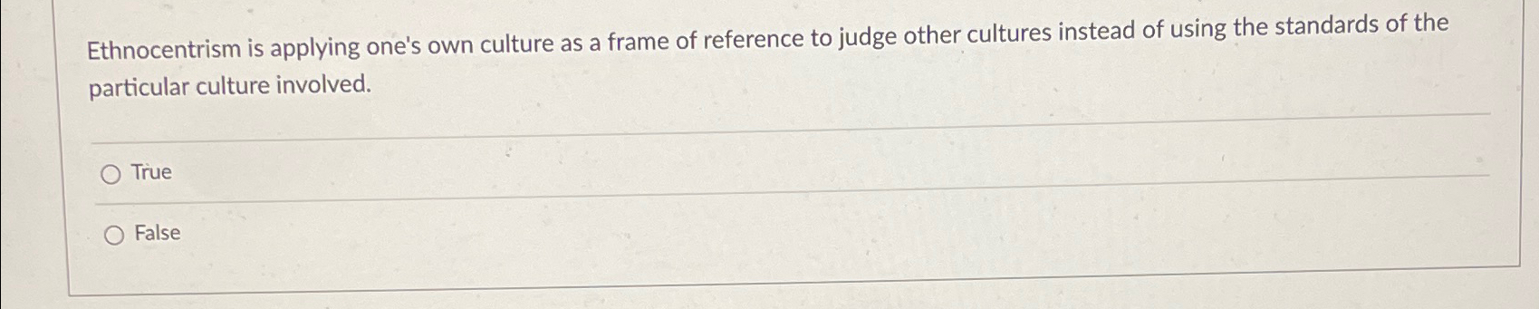 Solved Ethnocentrism is applying one's own culture as a | Chegg.com