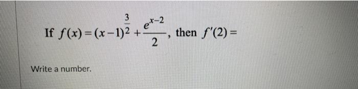 Solved If f(x)=(x−1)23+2ex−2, then f′(2)= Write a number. | Chegg.com