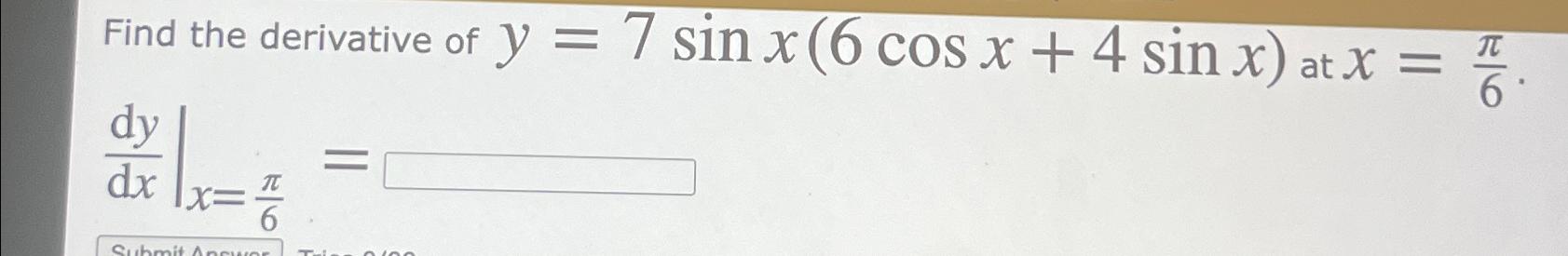 Solved Find the derivative of y=7sinx(6cosx+4sinx) ﻿at | Chegg.com