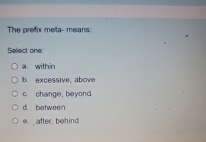 Solved The prefix meta- ﻿means:Select one:a. ﻿withinb. | Chegg.com
