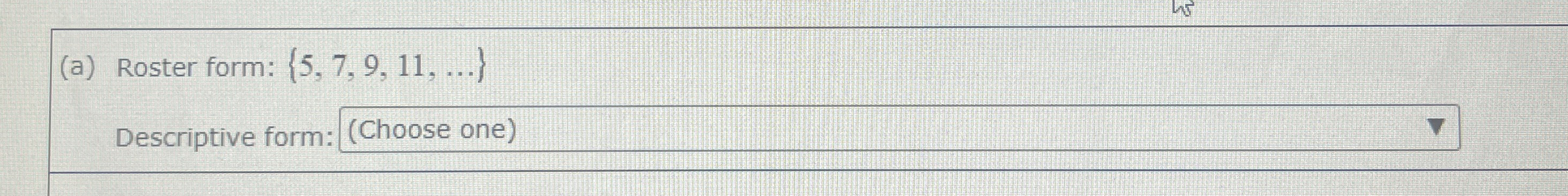 Solved (a) ﻿Roster form: {5,7,9,11,dots}Descriptive form: | Chegg.com
