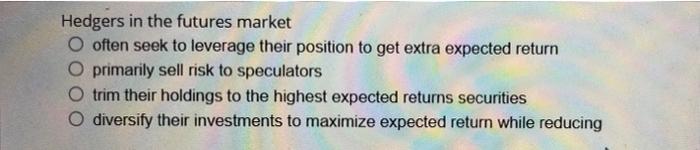 Solved Hedgers in the futures market O often seek to | Chegg.com