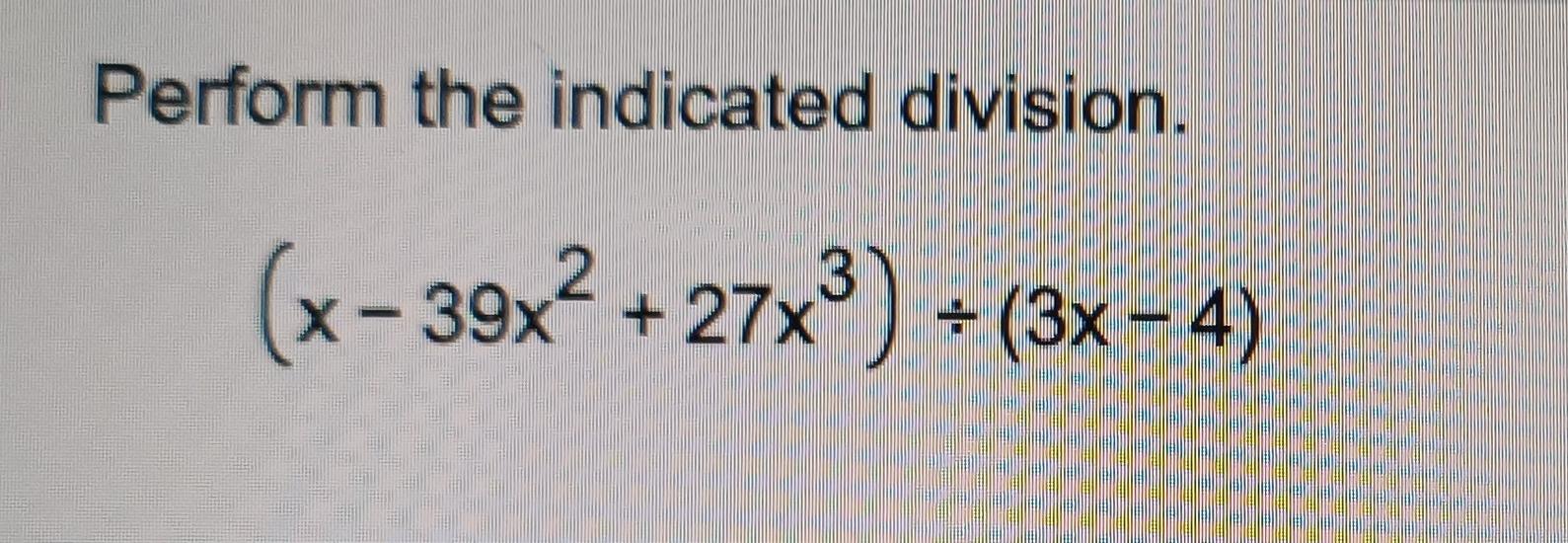 Solved Perform the indicated division. (x−39x2+27x3)÷(3x−4) | Chegg.com