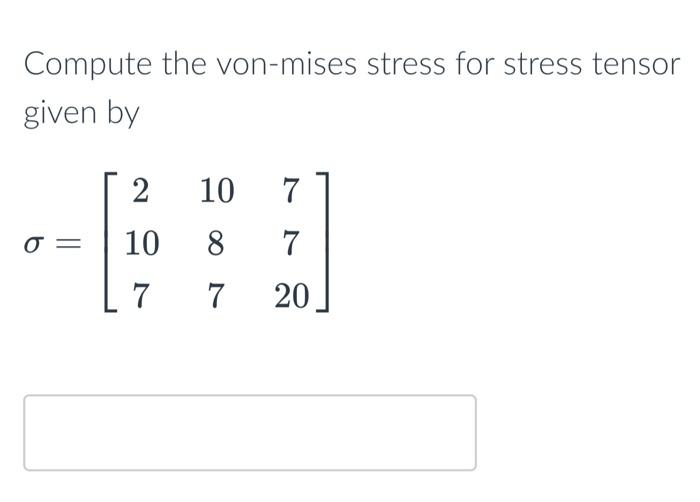 Solved Compute the von-mises stress for stress tensor given | Chegg.com