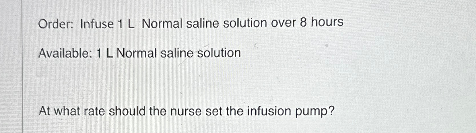 Order: Infuse 1 ﻿L Normal saline solution over 8 | Chegg.com